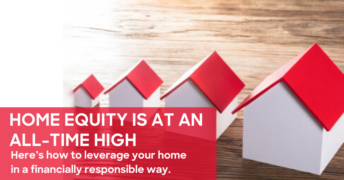 Home Equity and How to Leverage Your Home Responsibly